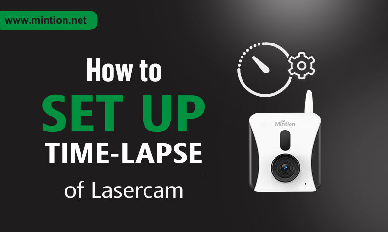 How to Set Up the Time-lapse Function of Lasercam – Mintion